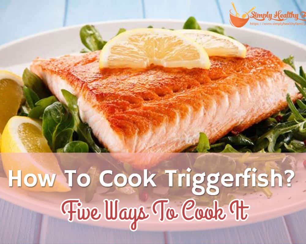 How To Cook Triggerfish? Five Ways To Cook It - Simply Healthy Family